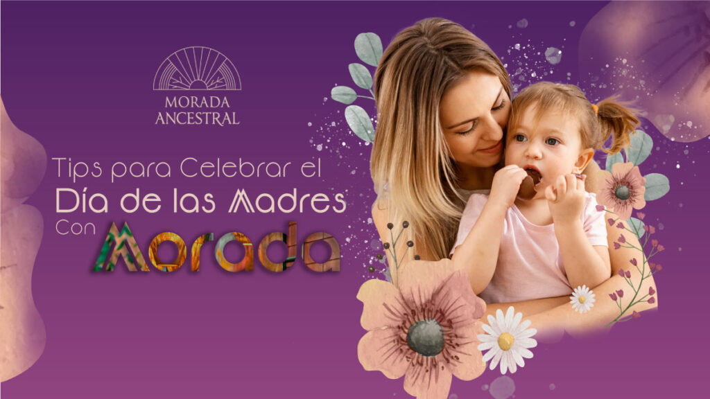 Ideas Para Celebrar El Día De La Madre Morada Ancestral